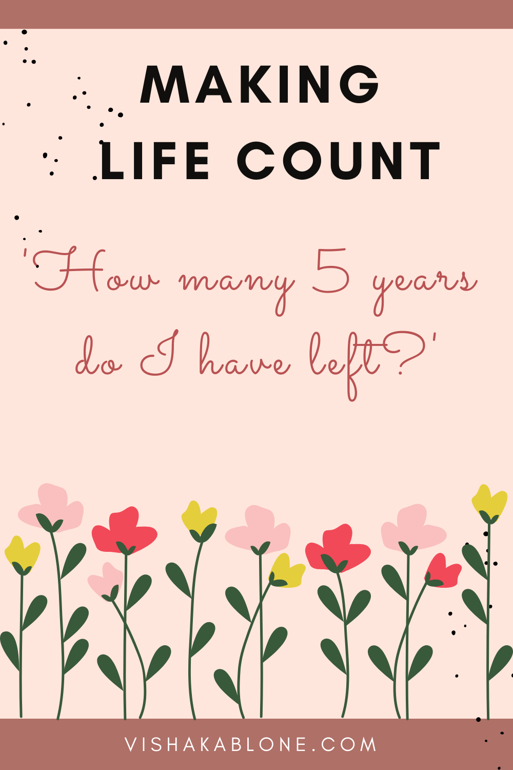 Making life count: 'how many 5 years do I have left?' - Vishaka Blone