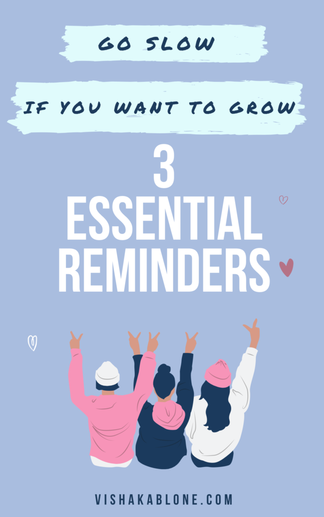 Go slow if you want to grow: 3 essential reminders - VISHAKA BLONE