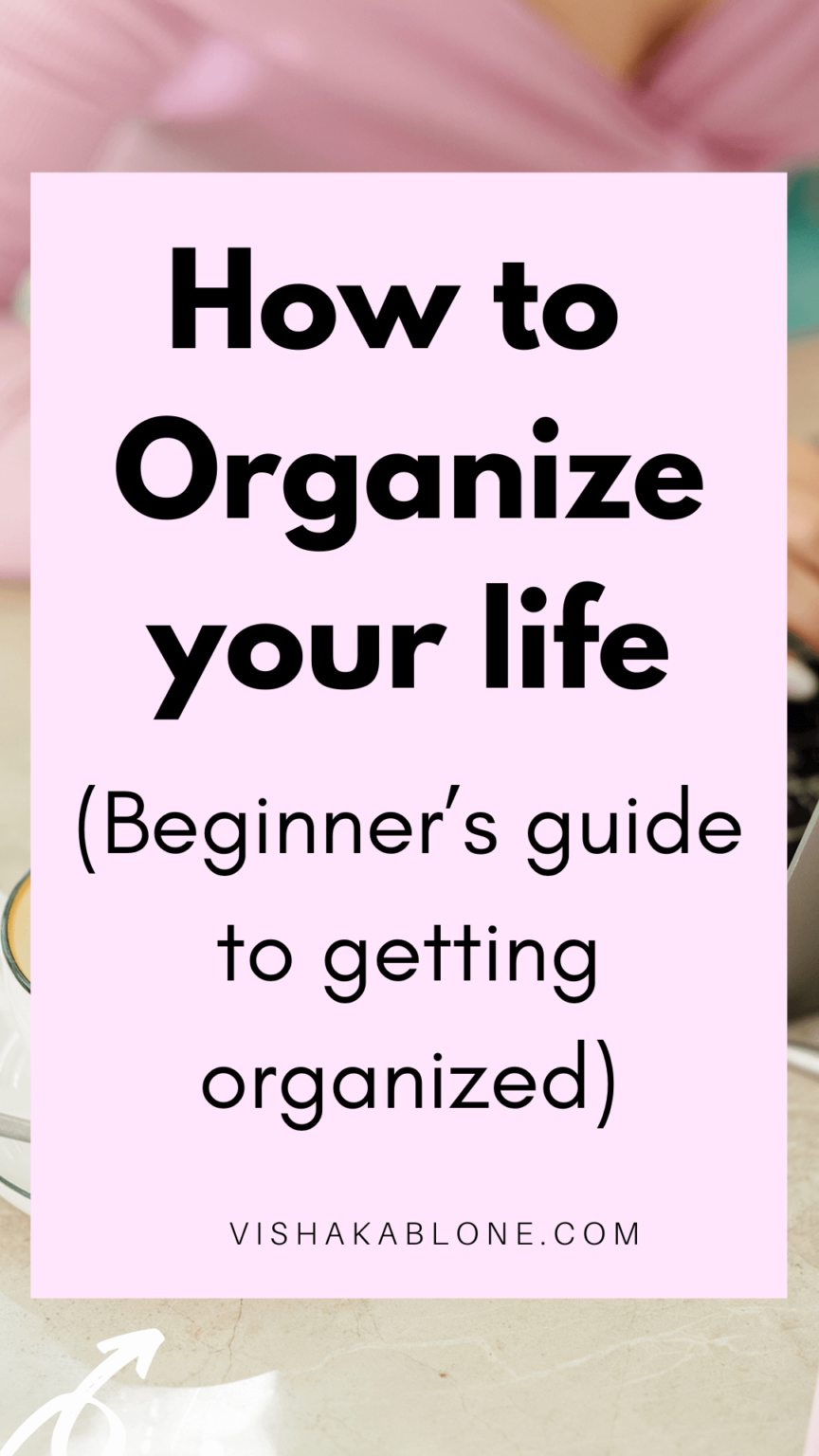 Get organized: 9 steps to start organizing your life - Vishaka Blone