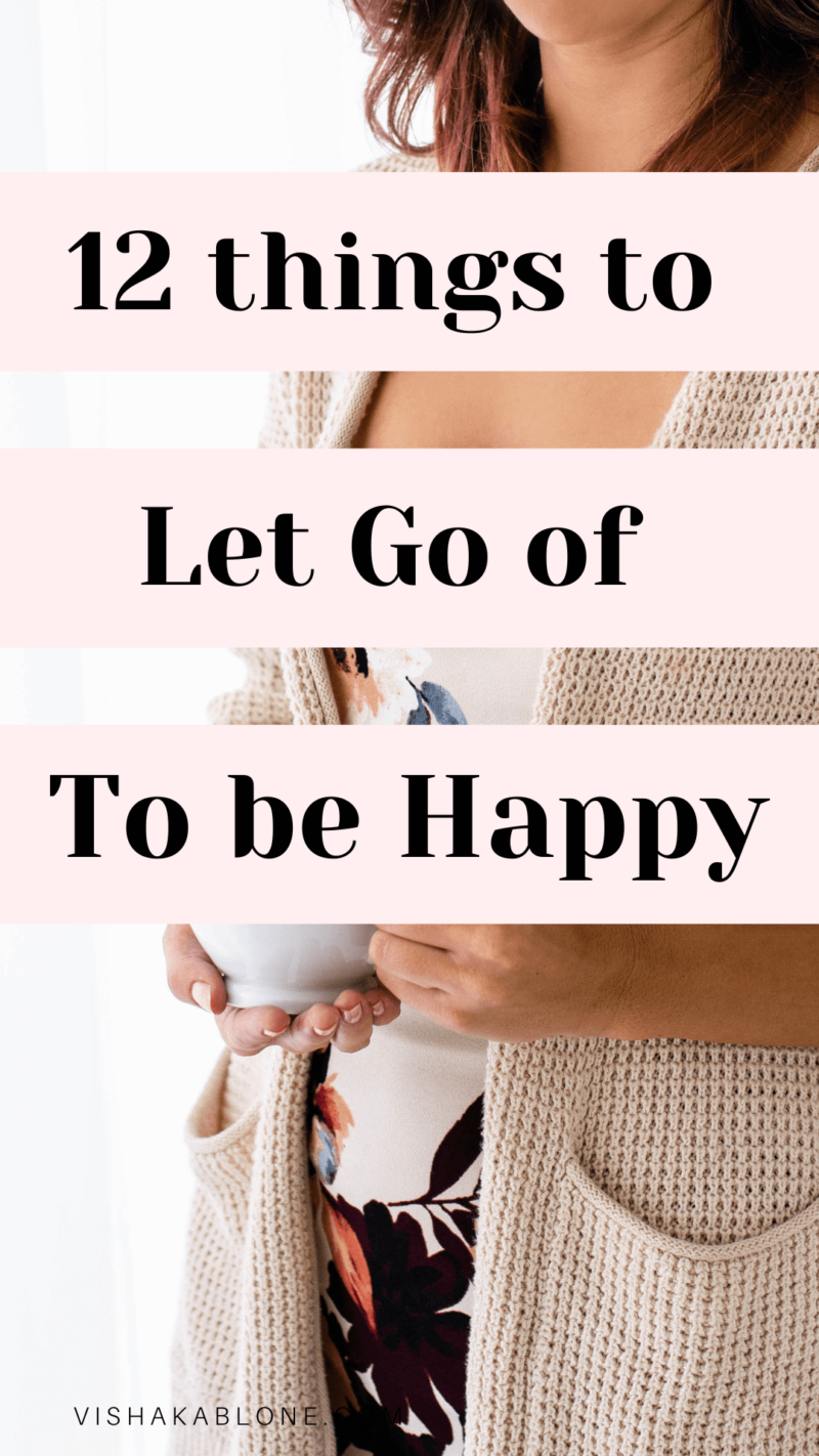 12 things to let go of to be truly happy - Vishaka Blone