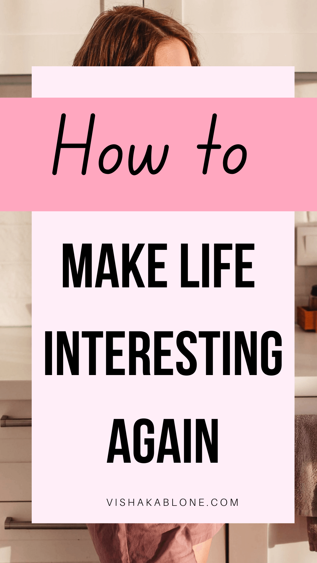 How to make life interesting - Vishaka Blone