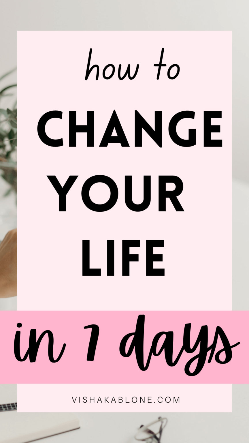 How to change your life in the next 7 days - Vishaka Blone