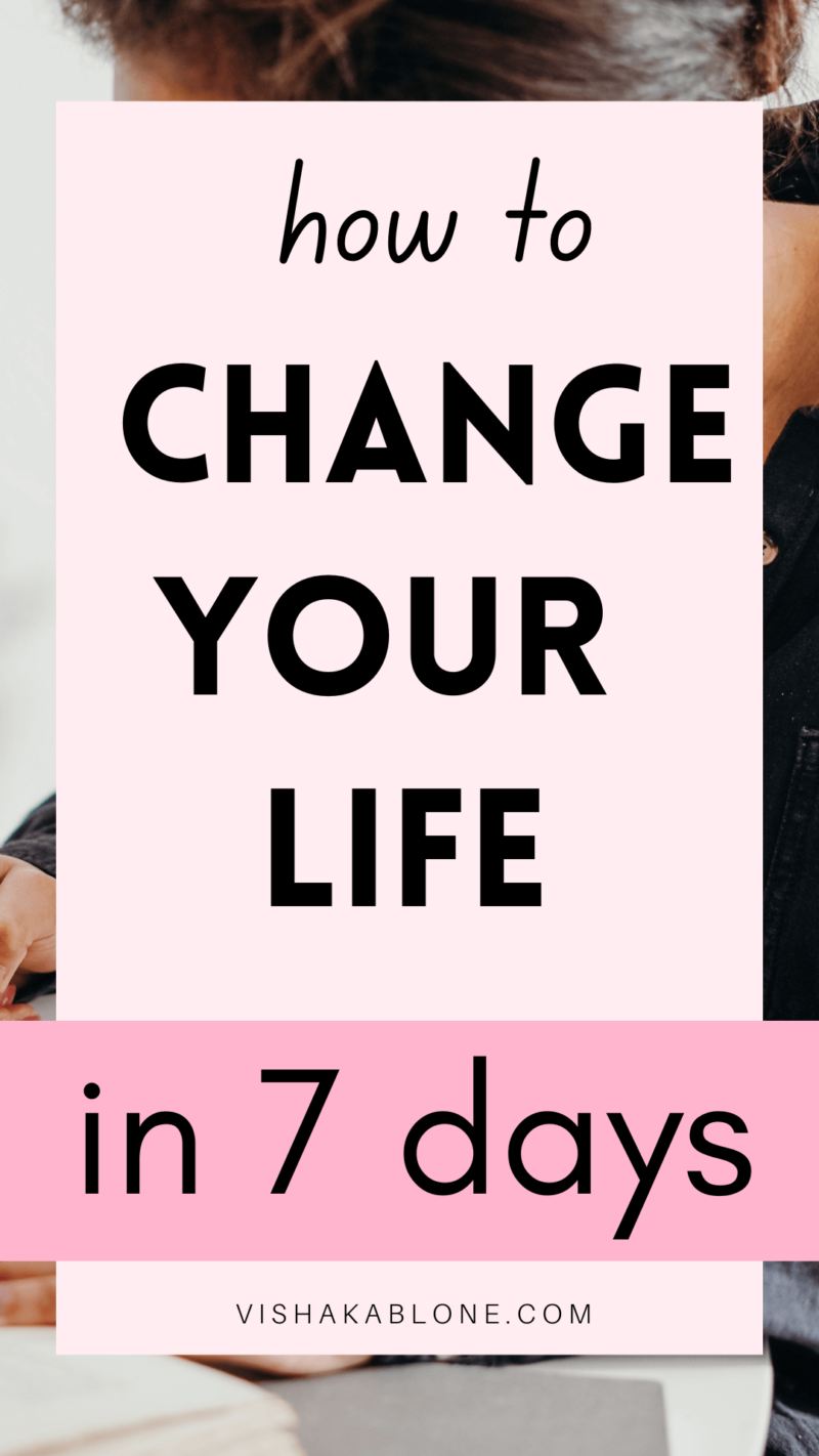 How to change your life in the next 7 days - Vishaka Blone