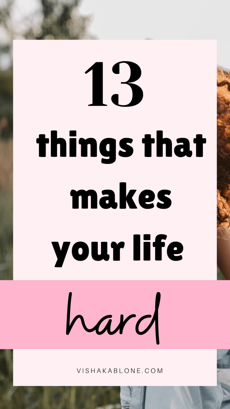13 Things that make life hard - Vishaka Blone