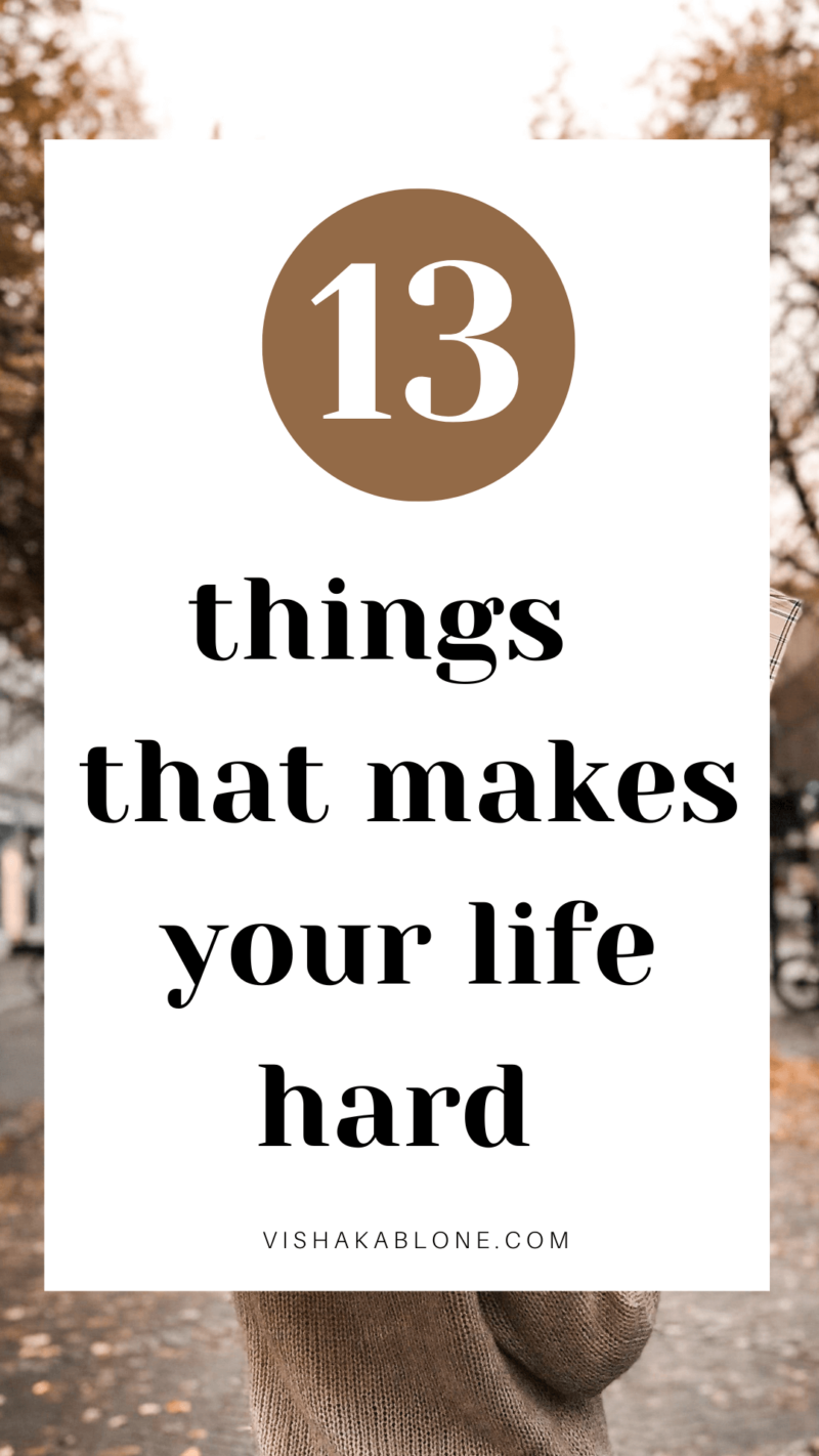 13 Things that make life hard - Vishaka Blone