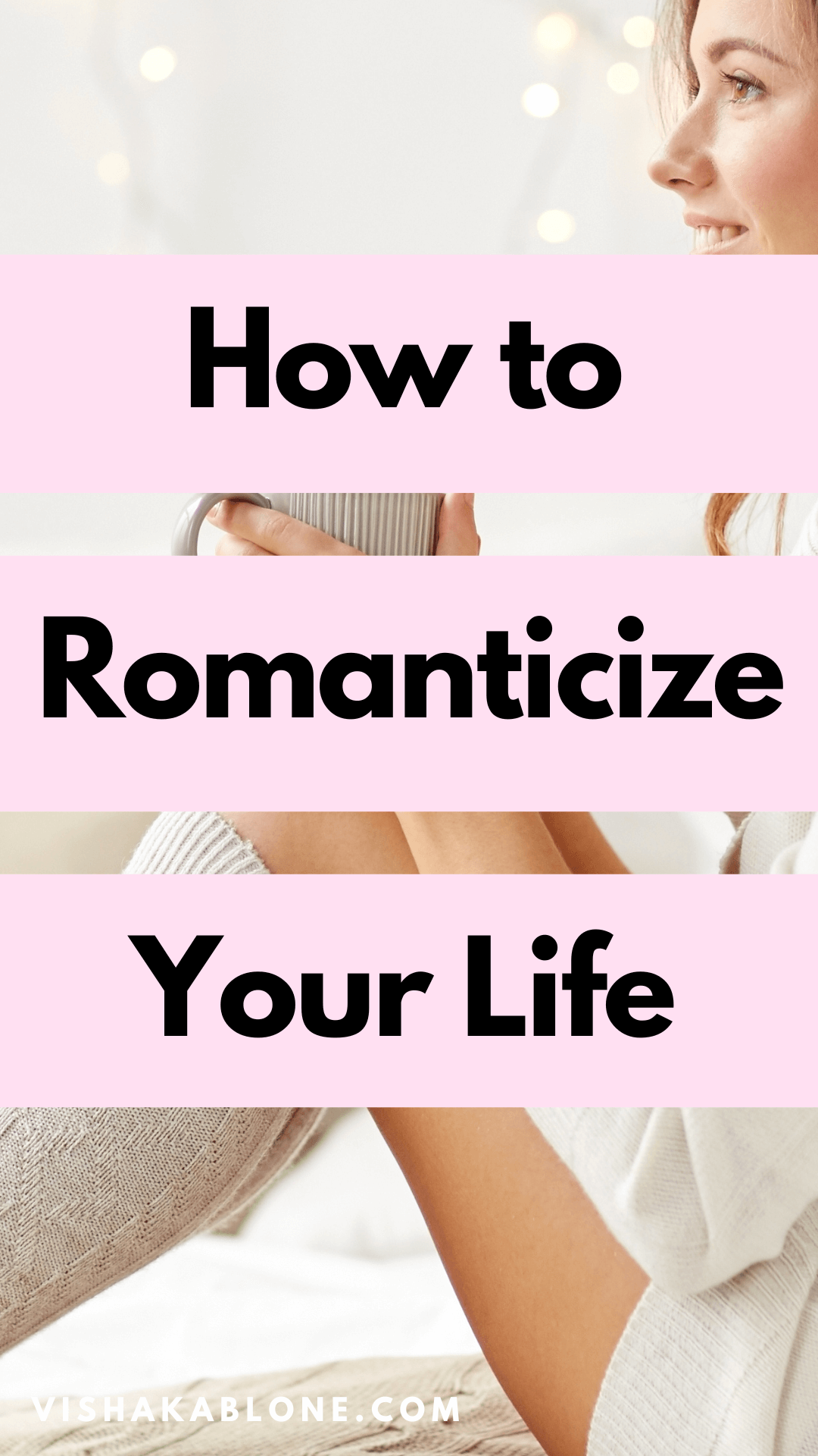 How to Romanticize Your Life - Vishaka Blone